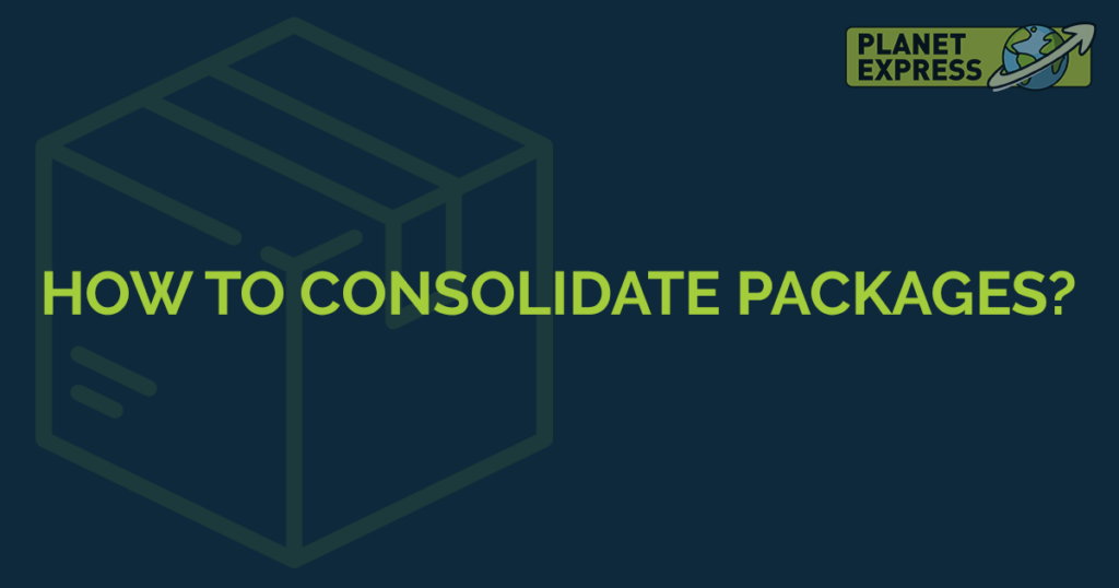 How to Consolidate Your Packages? • Planet Express